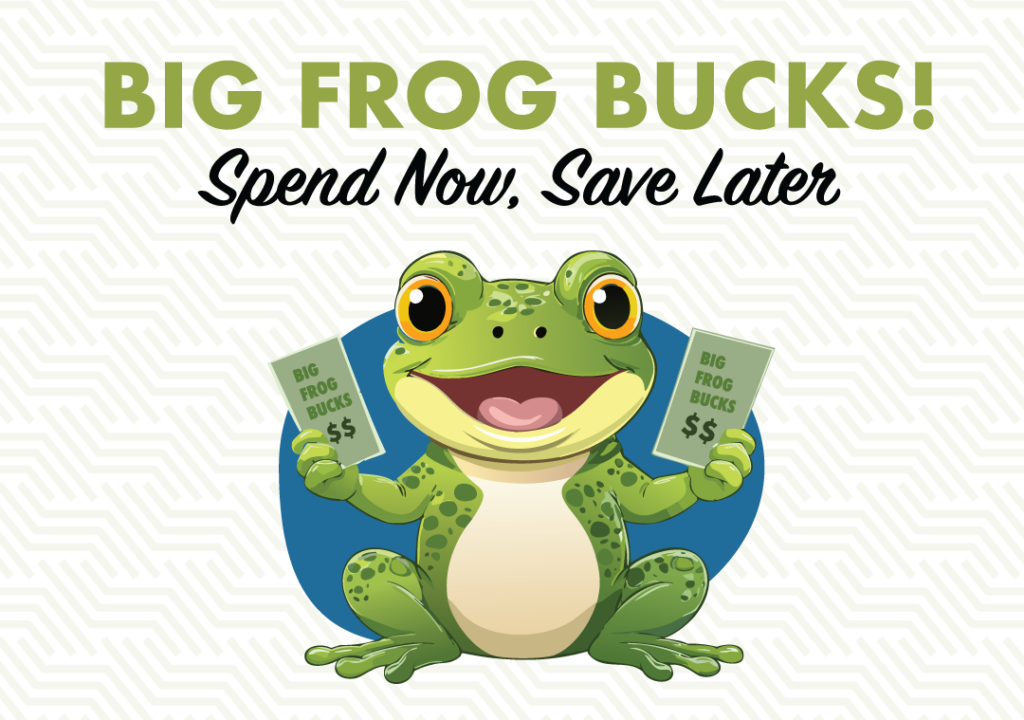 Big Frog Bucks - Big Frog Earn Big Frog Bucks Program